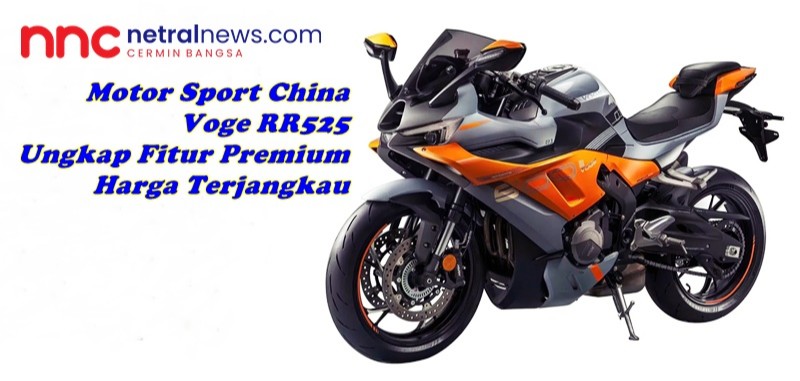 Motor Sport China Voge RR525 Ungkap Fitur Premium Harga Terjangkau | NNC Netralnews
